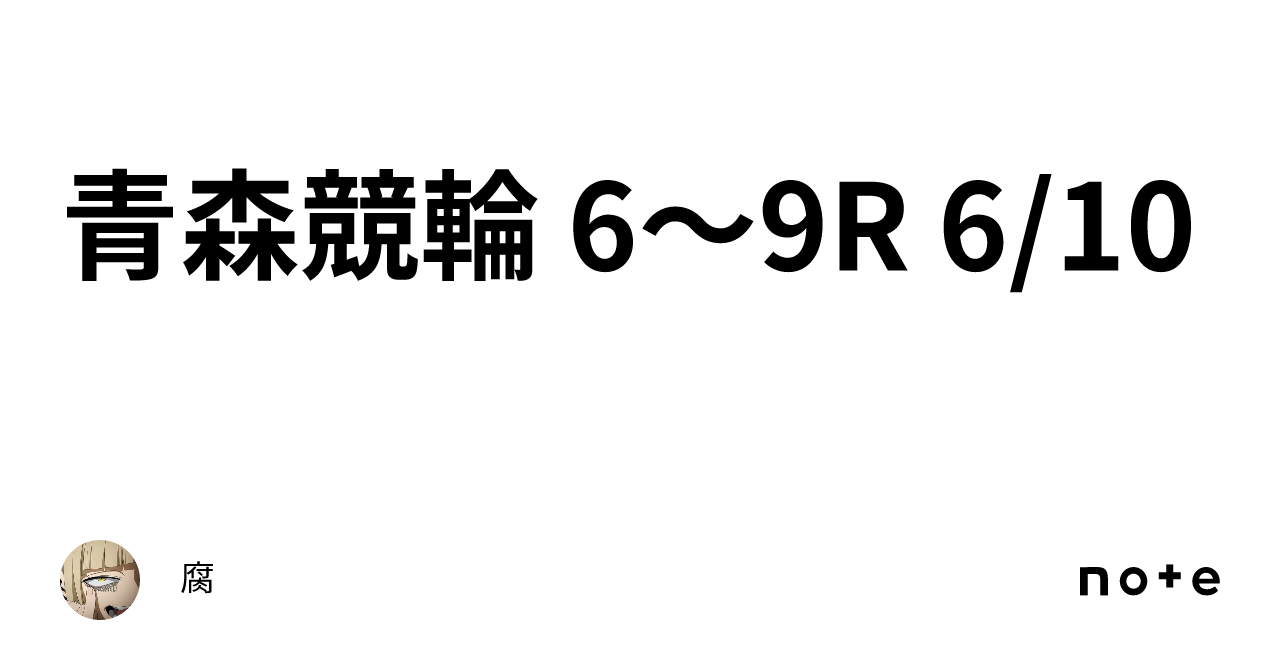 青森競輪 6〜9R 6/10｜腐👾