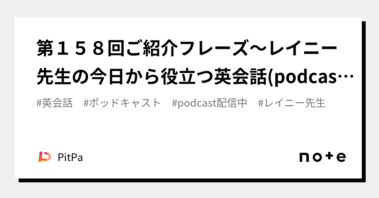 第158回ご紹介フレーズ〜レイニー先生の今日から役立つ英会話(podcast)〜｜PitPa｜note