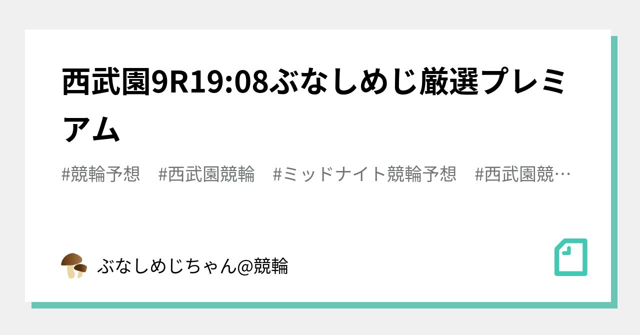 西武園9R19:08🎯🍄ぶなしめじ厳選プレミアム🍄🎯｜ぶなしめじちゃん@競輪