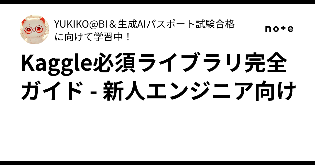 Kaggle必須ライブラリ完全ガイド - 新人エンジニア向け｜YUKIKO@BI＆AIを極めたい（転職活動中スカウト歓迎）