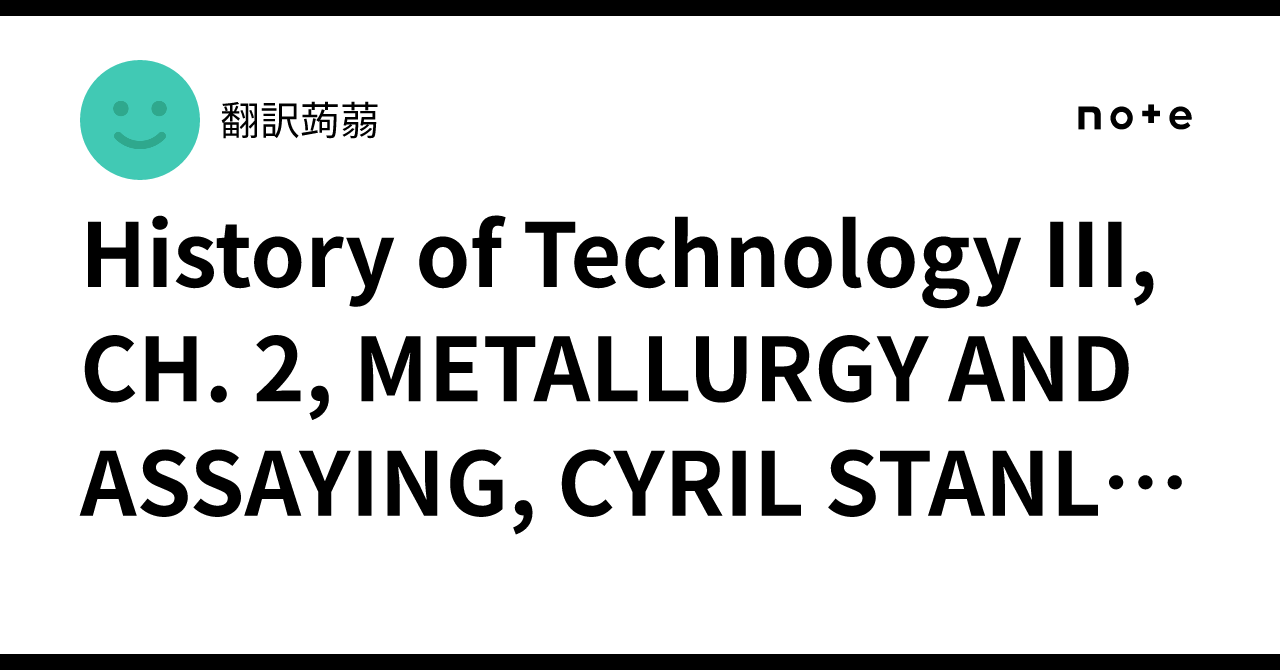 History of Technology III, CH. 2, METALLURGY AND ASSAYING, CYRIL ...
