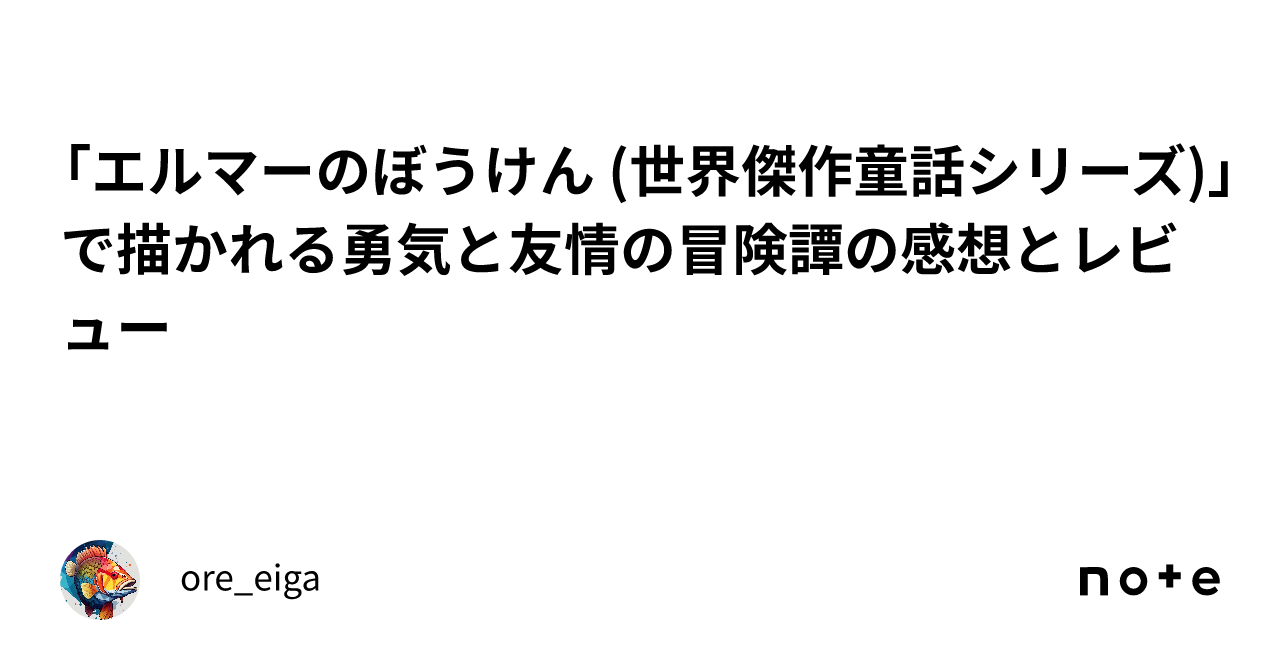 「エルマーのぼうけん (世界傑作童話シリーズ)」で描かれる勇気と友情の冒険譚の感想とレビュー｜ore_eiga