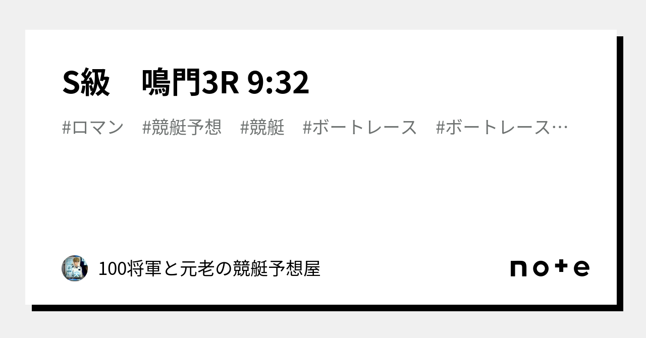 S級 鳴門3R 9:32｜100将軍と元老の競艇予想屋｜note