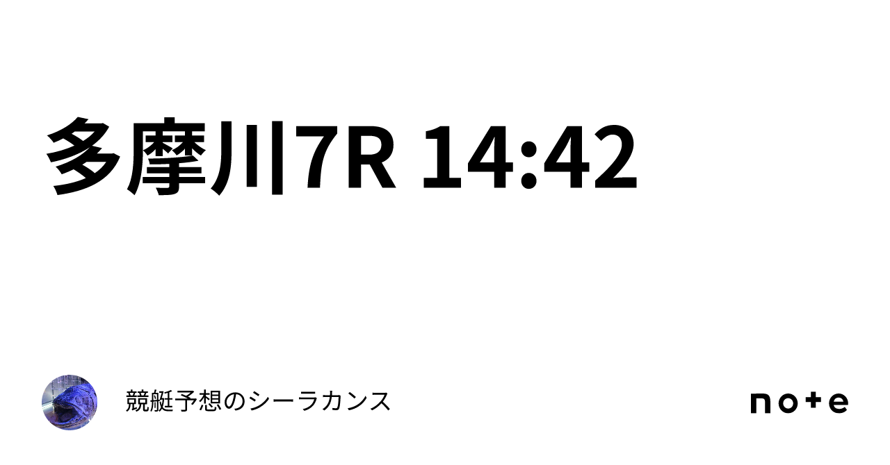 多摩川7R 14:42｜競艇予想のシーラカンス