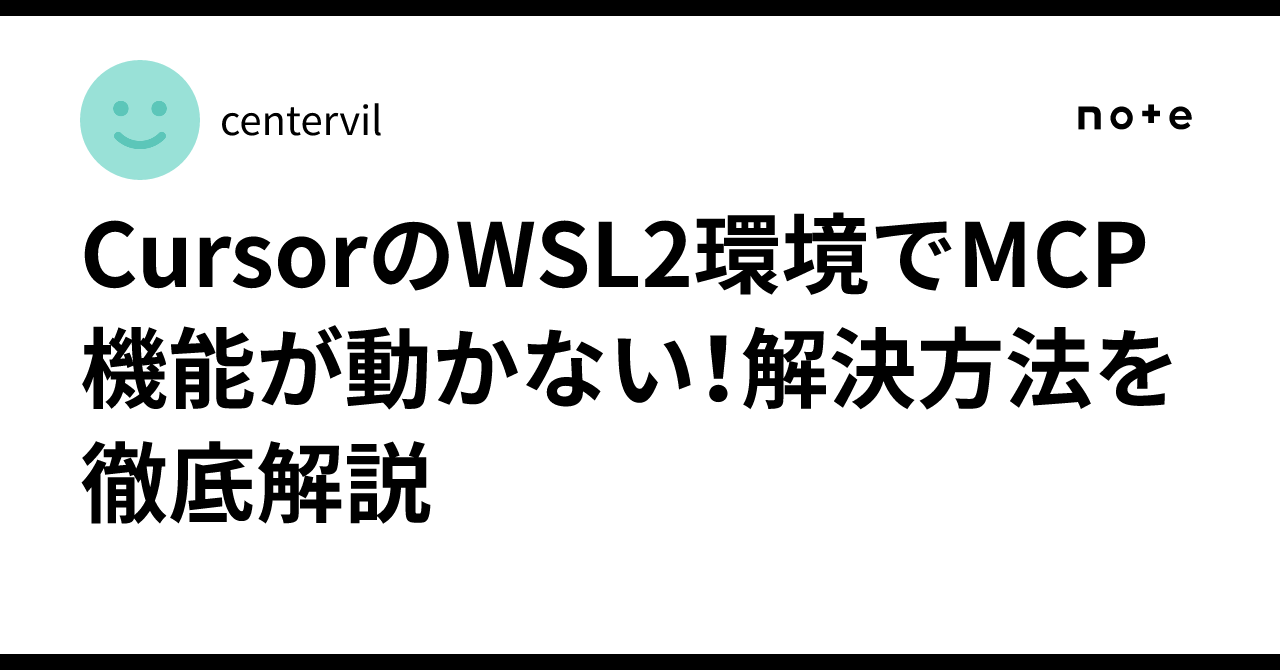 CursorのWSL2環境でMCP機能が動かない！解決方法を徹底解説｜centervil