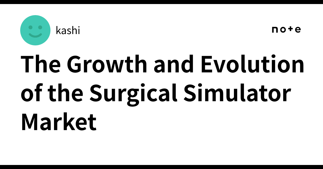 The Growth and Evolution of the Surgical Simulator Market｜kashi