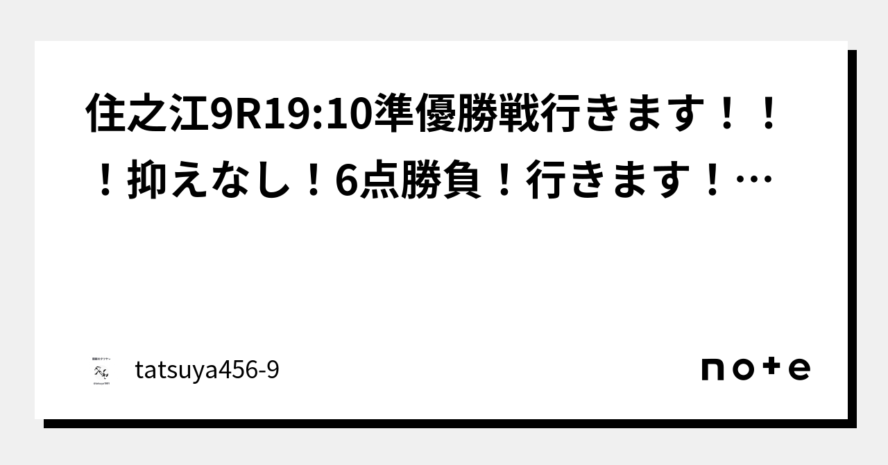 住之江9R19:10準優勝戦行きます！！！抑えなし！6点勝負！行きます！！！｜競艇のタツヤ【競艇TikToker又は競艇予想屋】