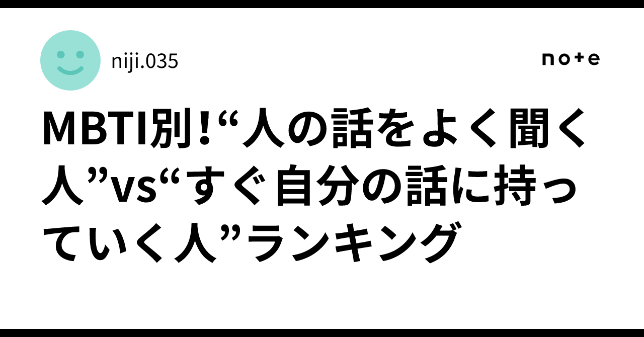 MBTI別！“人の話をよく聞く人”vs“すぐ自分の話に持っていく人”ランキング｜niji.035