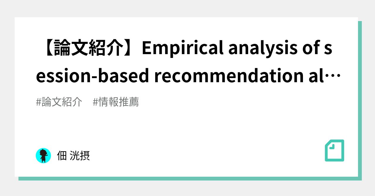 【論文紹介】Empirical analysis of session-based recommendation algorithms｜佃 洸摂