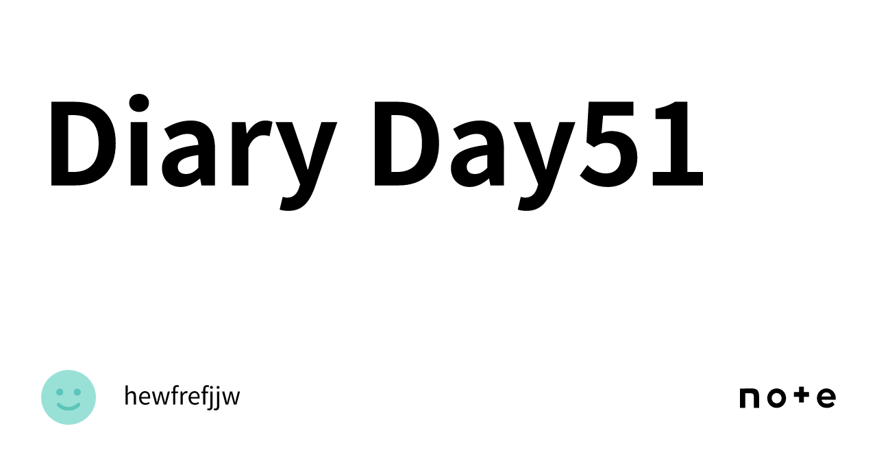 Diary Day51｜hewfrefjjw