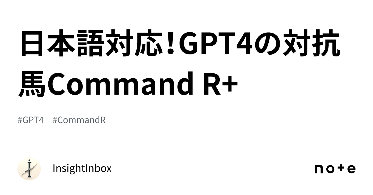 日本語対応！GPT4の対抗馬Command R+｜InsightInbox