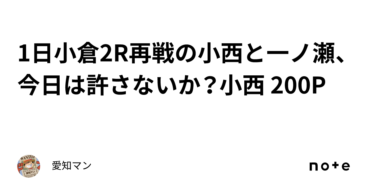 1日小倉2R再戦の小西と一ノ瀬、今日は許さないか？小西 200P｜愛知マン