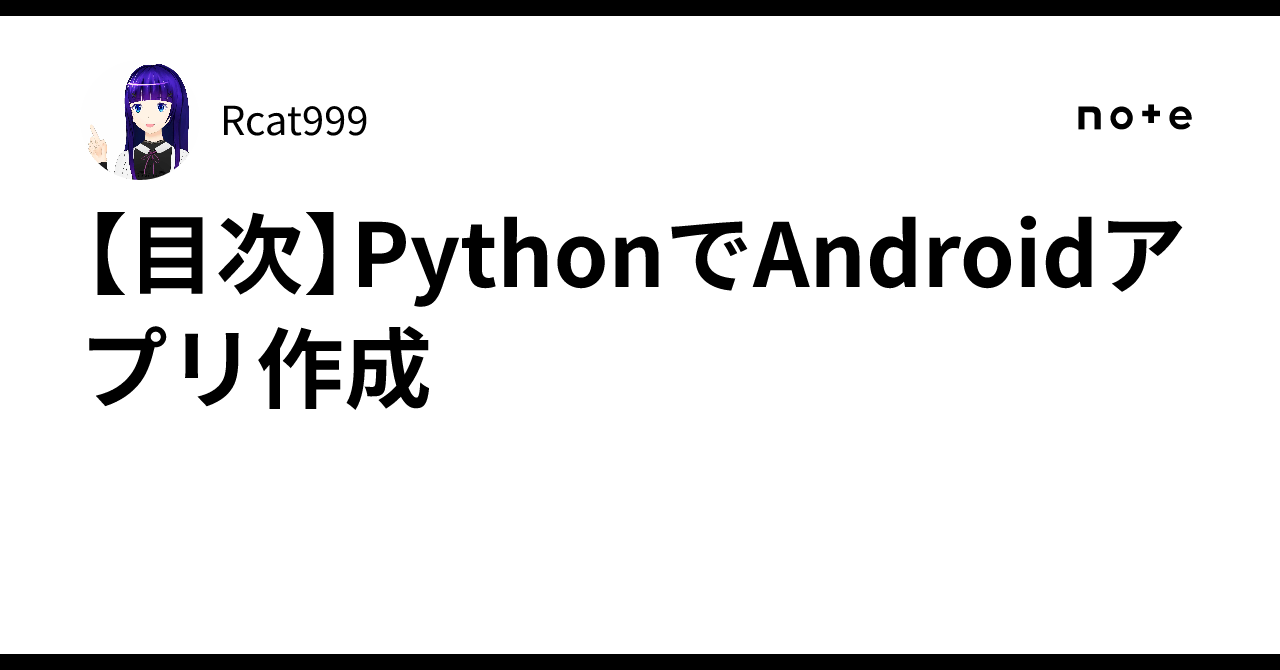 【目次】PythonでAndroidアプリ作成｜Rcat999