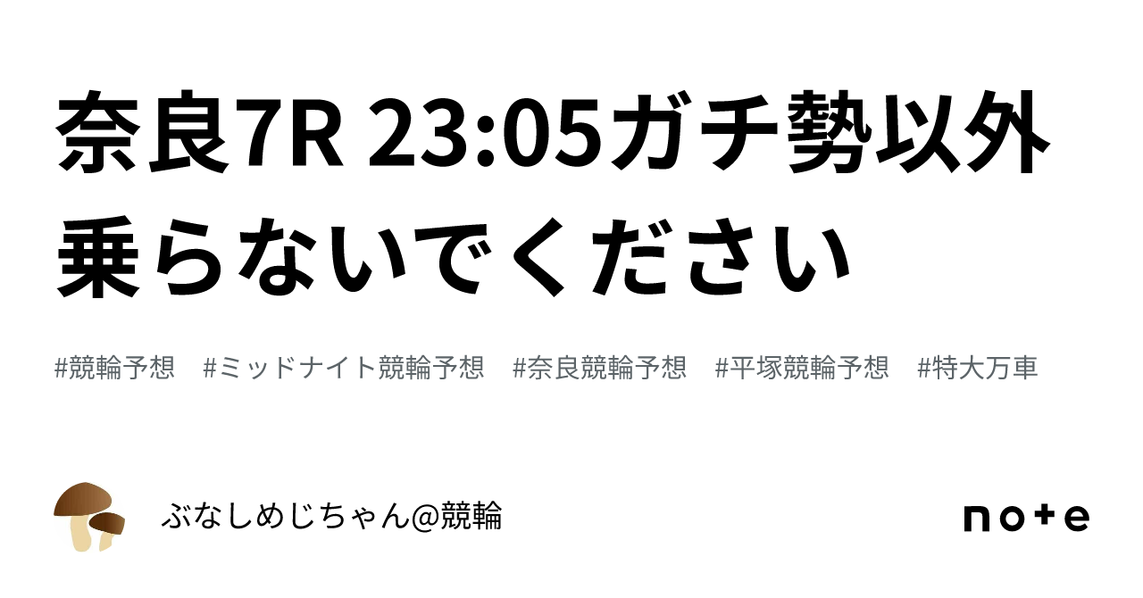 奈良7R 23:05⁉️⚠️ガチ勢以外乗らないでください⚠️⁉️｜ぶなしめじちゃん@競輪