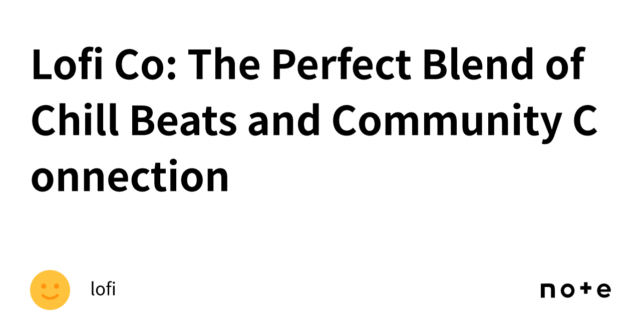 Lofi Co: The Perfect Blend of Chill Beats and Community Connection｜lofi