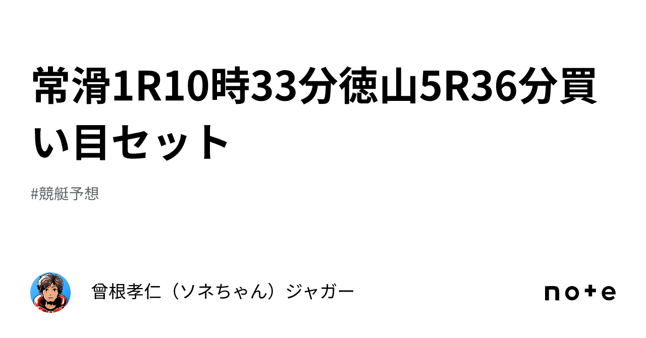 常滑1R10時33分徳山5R36分買い目セット｜曾根孝仁（ソネちゃん）🐆ジャガー🚤