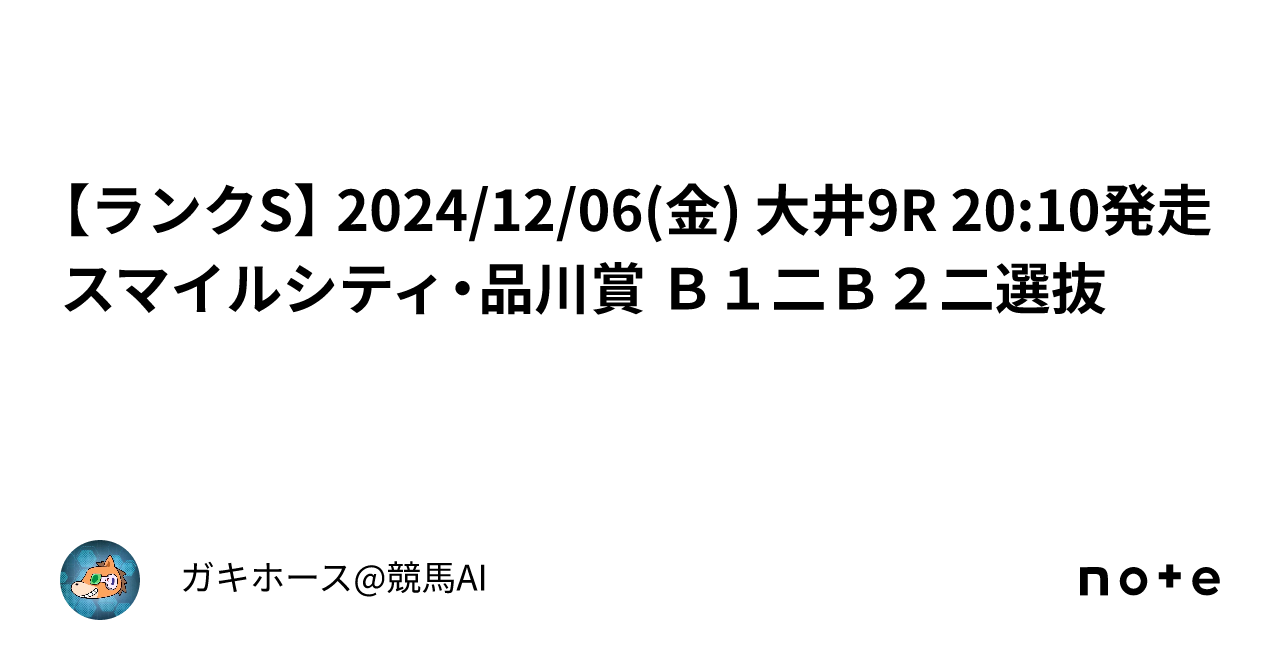 【ランクS】 2024/12/06(金) 大井9R 20:10発走 スマイルシティ・品川賞 B1二B2二選抜｜ガキホース@競馬AI
