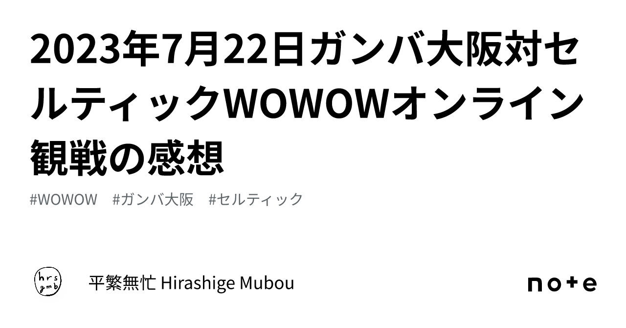 2023年7月22日ガンバ大阪対セルティックWOWOWオンライン観戦の感想｜平繁無忙 Hirashige Mubou