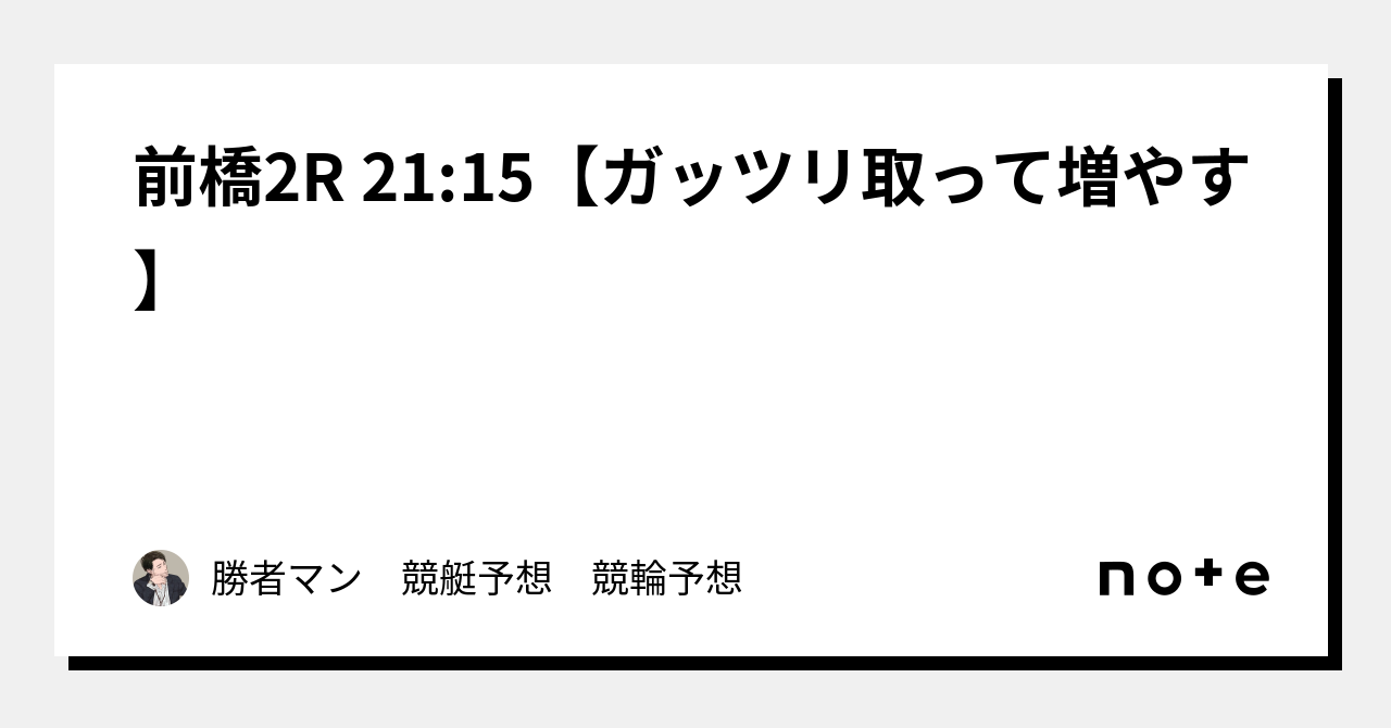 前橋2R 21:15【ガッツリ取って増やす】｜勝者マン 🎉競艇予想 競輪予想🎉｜note