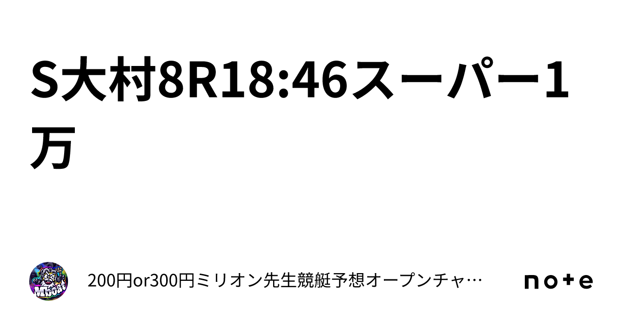 S📙大村8R18:46📙スーパー🌈1万｜🚤ミリオン競艇予想🚤日本一のオープンチャット
