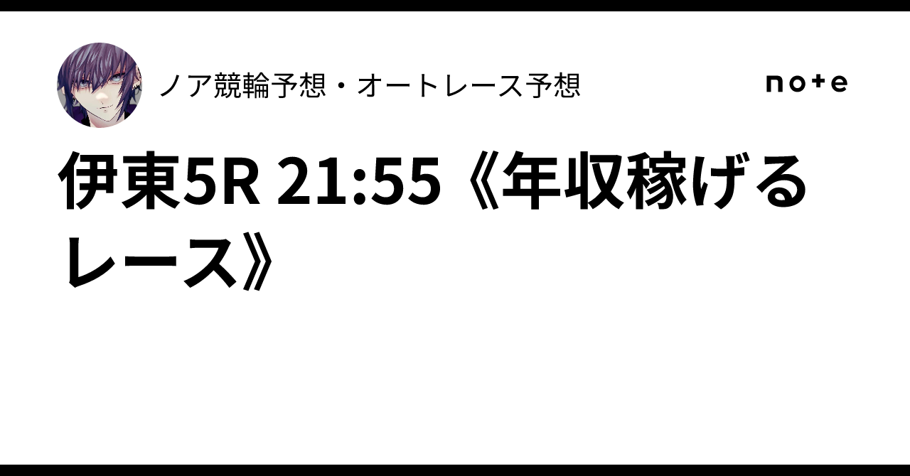 伊東5R 21:55 《年収稼げるレース》｜ ノア💎競輪予想・オートレース予想💎