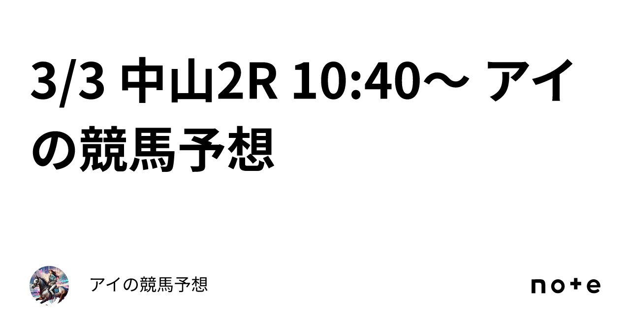 3/3 中山2R 10:40〜 🐴アイの競馬予想🐴｜アイの競馬予想🐴