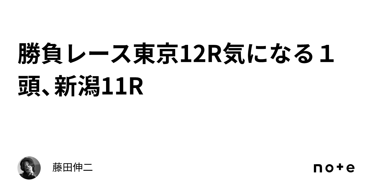 勝負レース東京12R 気になる1頭、新潟11R ｜藤田伸二