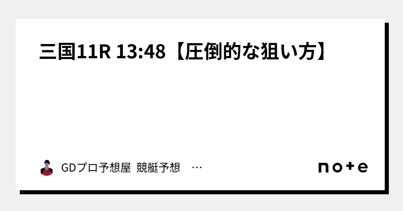 三国11R 13:48【圧倒的な狙い方‼️‼️】｜GDプロ予想屋 競艇予想 競輪予想｜note