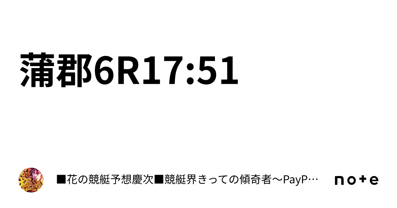 蒲郡6R17:51｜🌸 花の競艇予想慶次 🌸👺競艇界きっての傾奇者👺〜PayPayもらえます⚡️