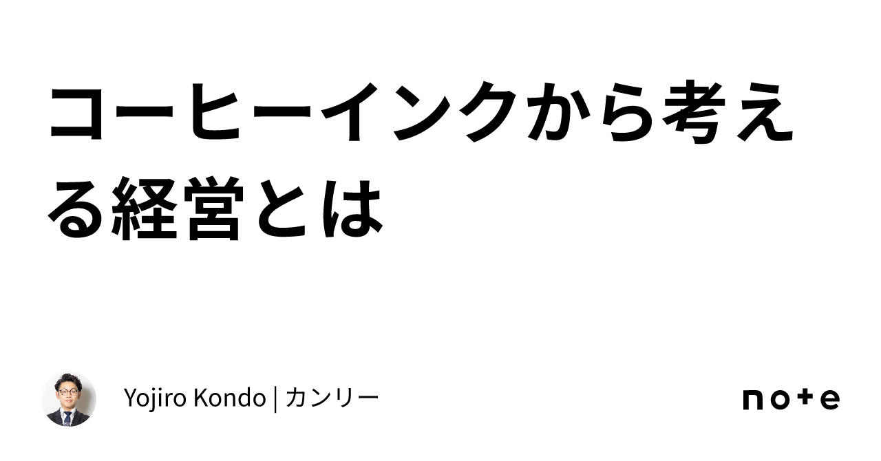 コーヒーインクから考える経営とは｜Yojiro Kondo | カンリー