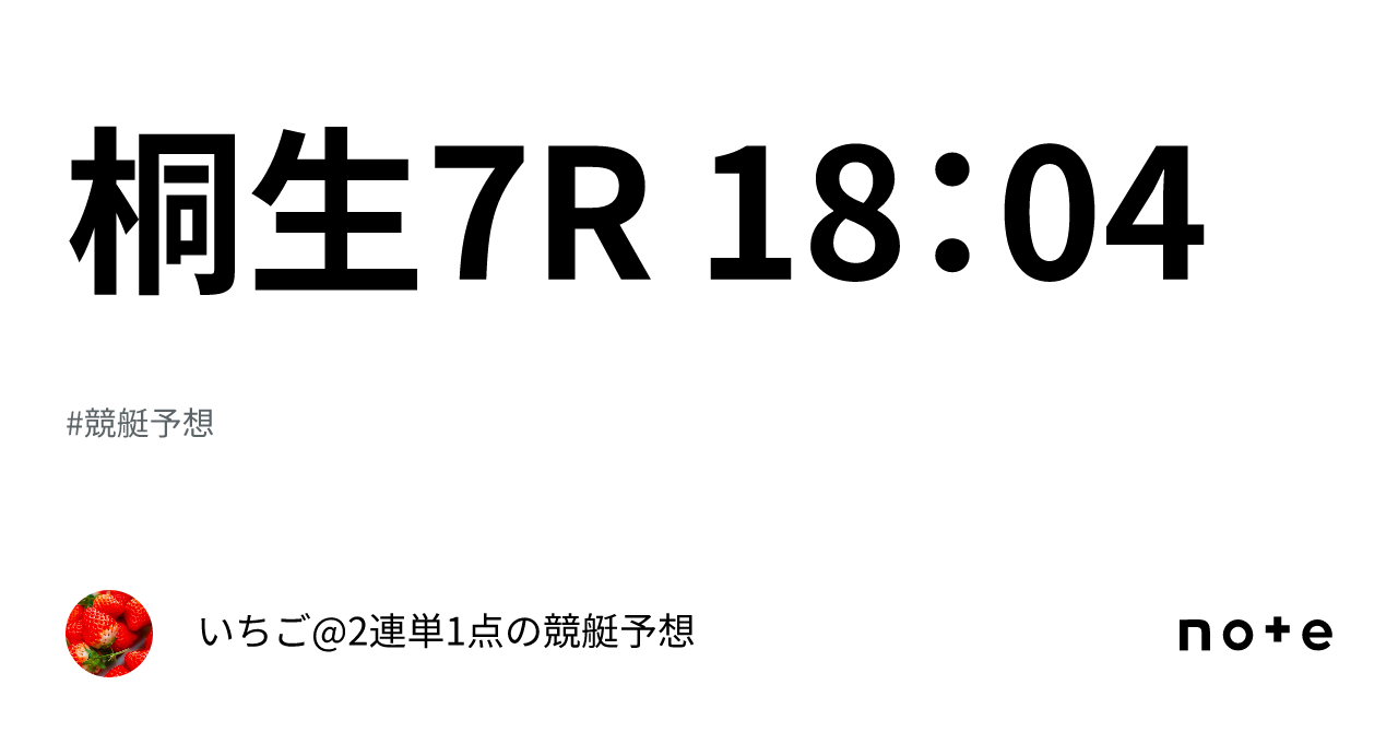 桐生7R 18：04｜🍓いちご@2連単1点の競艇予想🍓