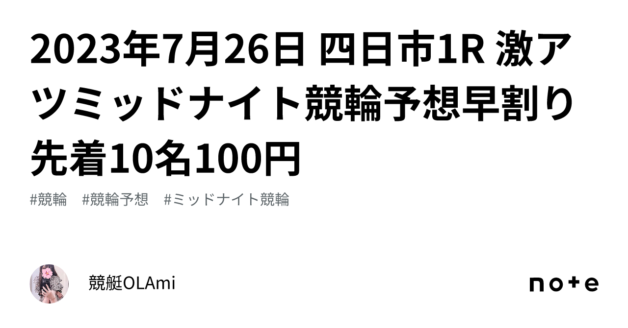 🚴2023年7月26日 四日市1R 🔥激アツ🔥ミッドナイト競輪予想🌃早割り先着10名100円｜競艇競輪OL🌸Ami
