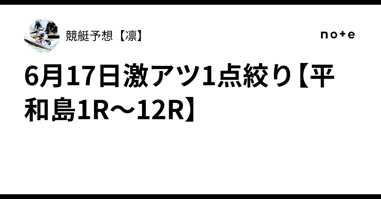 6月17日🔥激アツ1点絞り🔥【平和島1R～12R】｜競艇予想【凛】