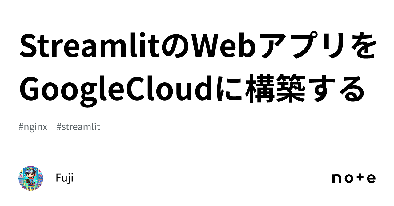 StreamlitのWebアプリをGoogleCloudに構築する｜Fuji