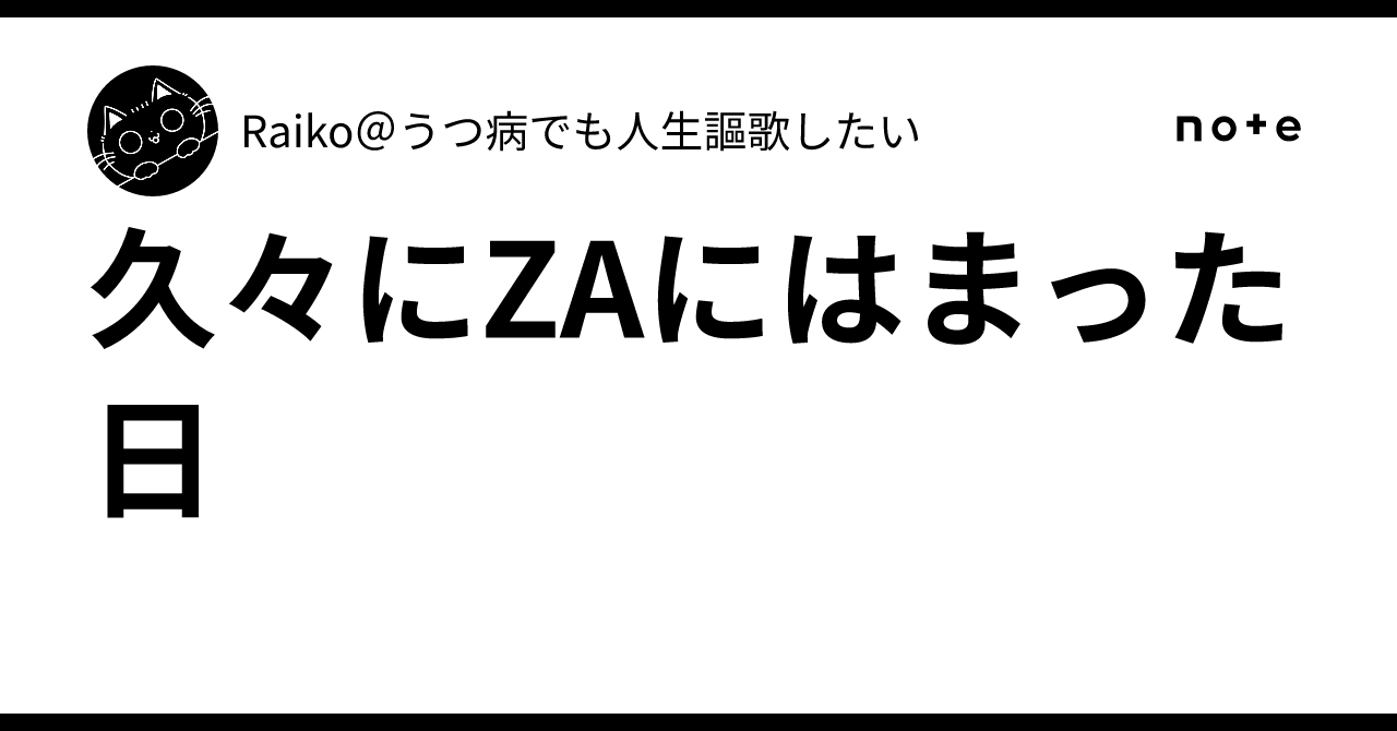 久々にZAにはまった日｜Raiko＠うつ病でも人生謳歌したい