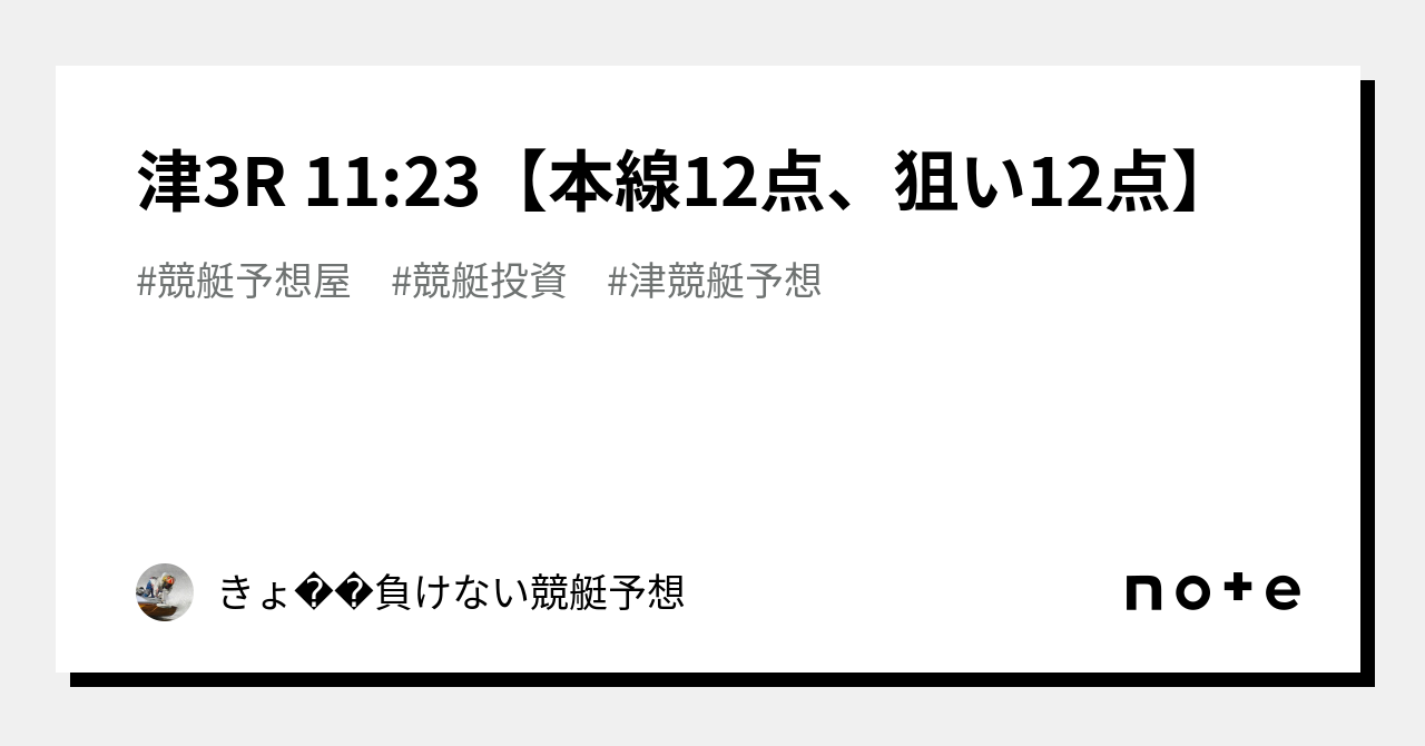 津3R 11:23【本線12点、狙い12点】｜きょ🛥負けない競艇予想 ｜note