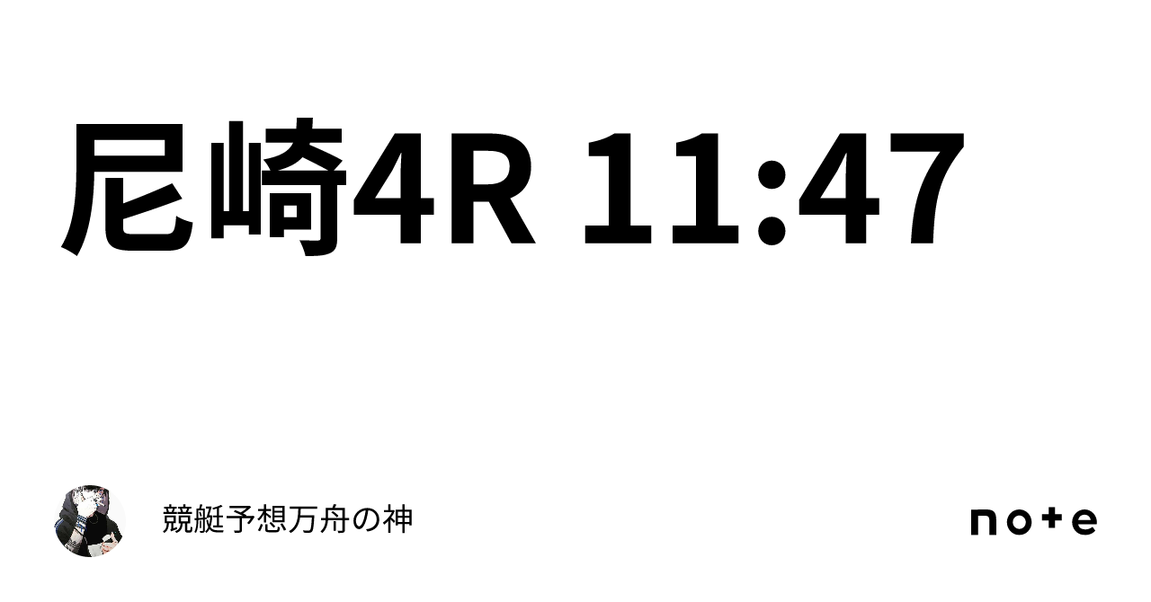 尼崎4R 11:47｜🚤競艇予想🚤万舟の神