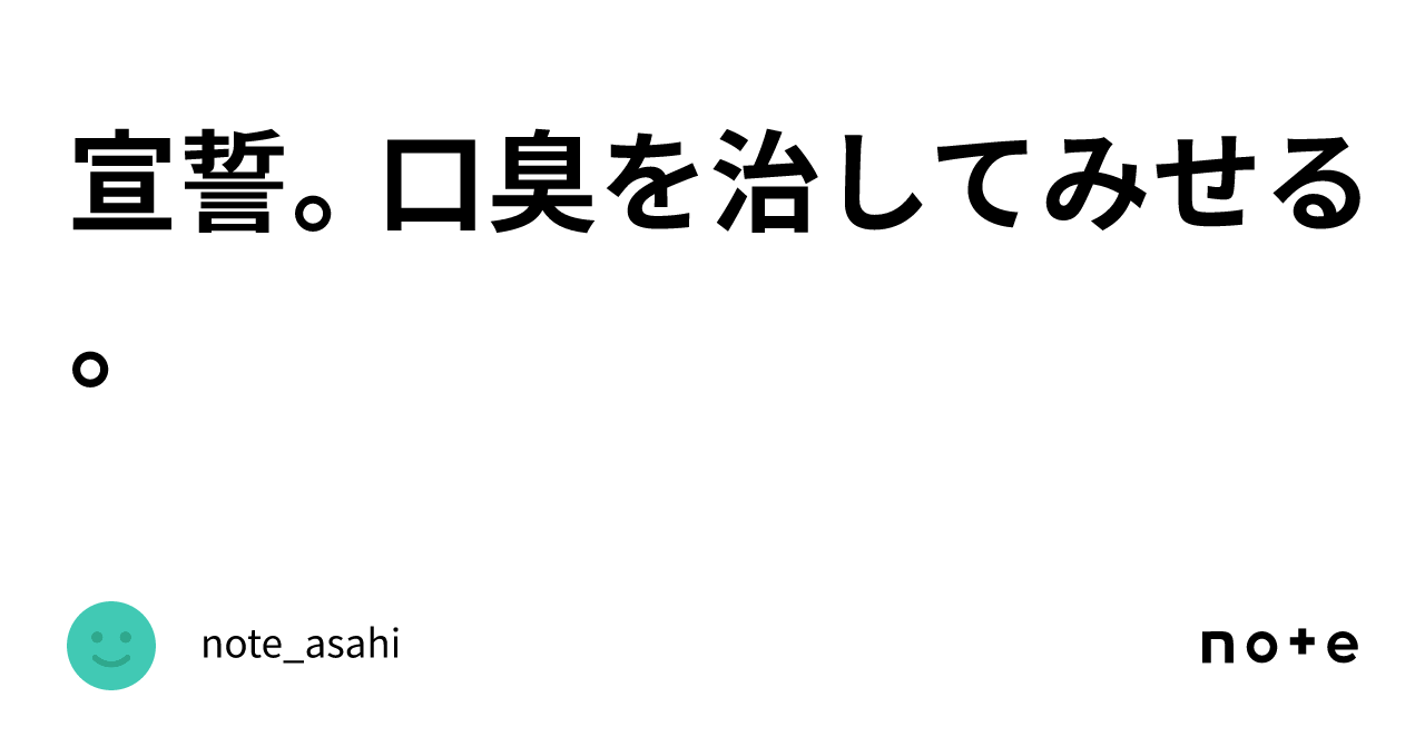 宣誓。口臭を治してみせる。｜note_asahi
