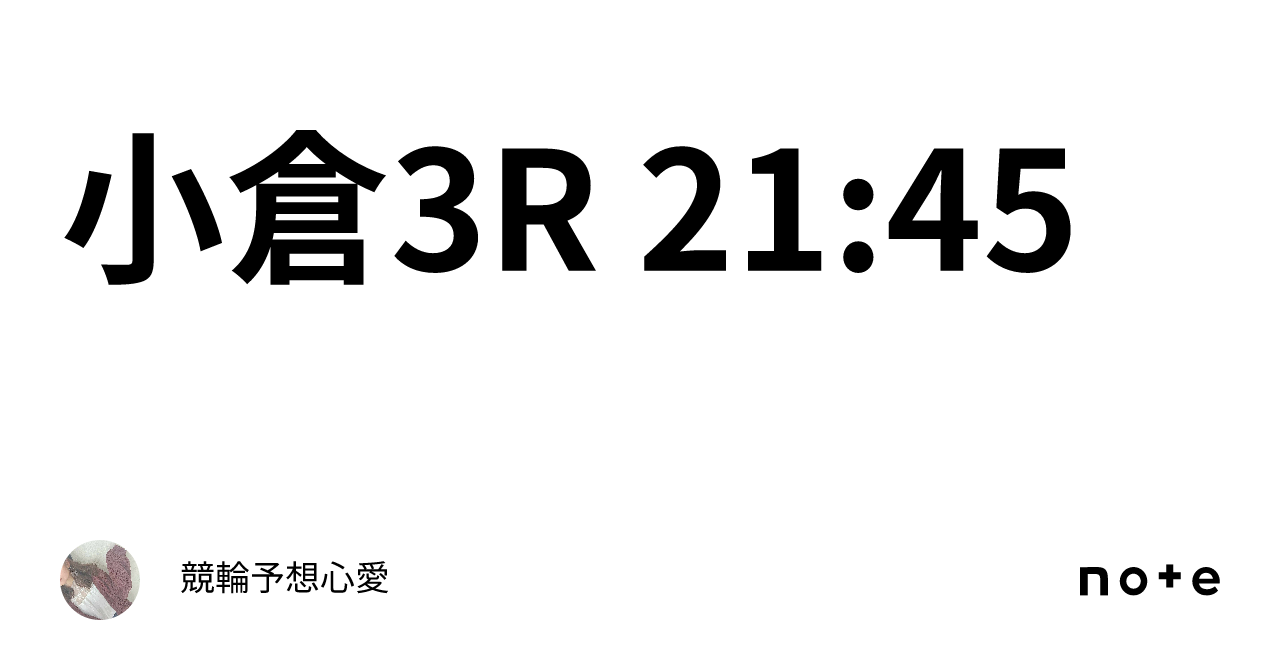 小倉3R 21:45｜競輪予想🦔心愛🦔