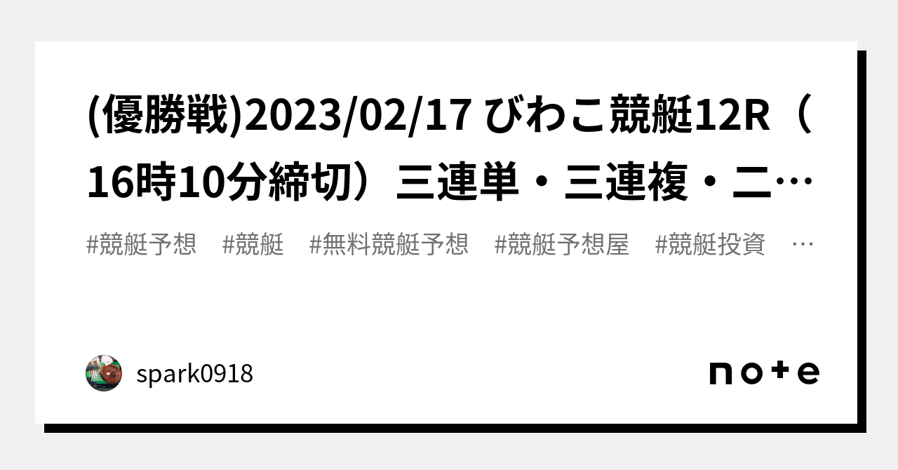 (優勝戦)2023/02/17 びわこ競艇12R（16時10分締切）三連単・三連複・二連単予想(的中指数SSランク95%・勝負レース)｜spark0918