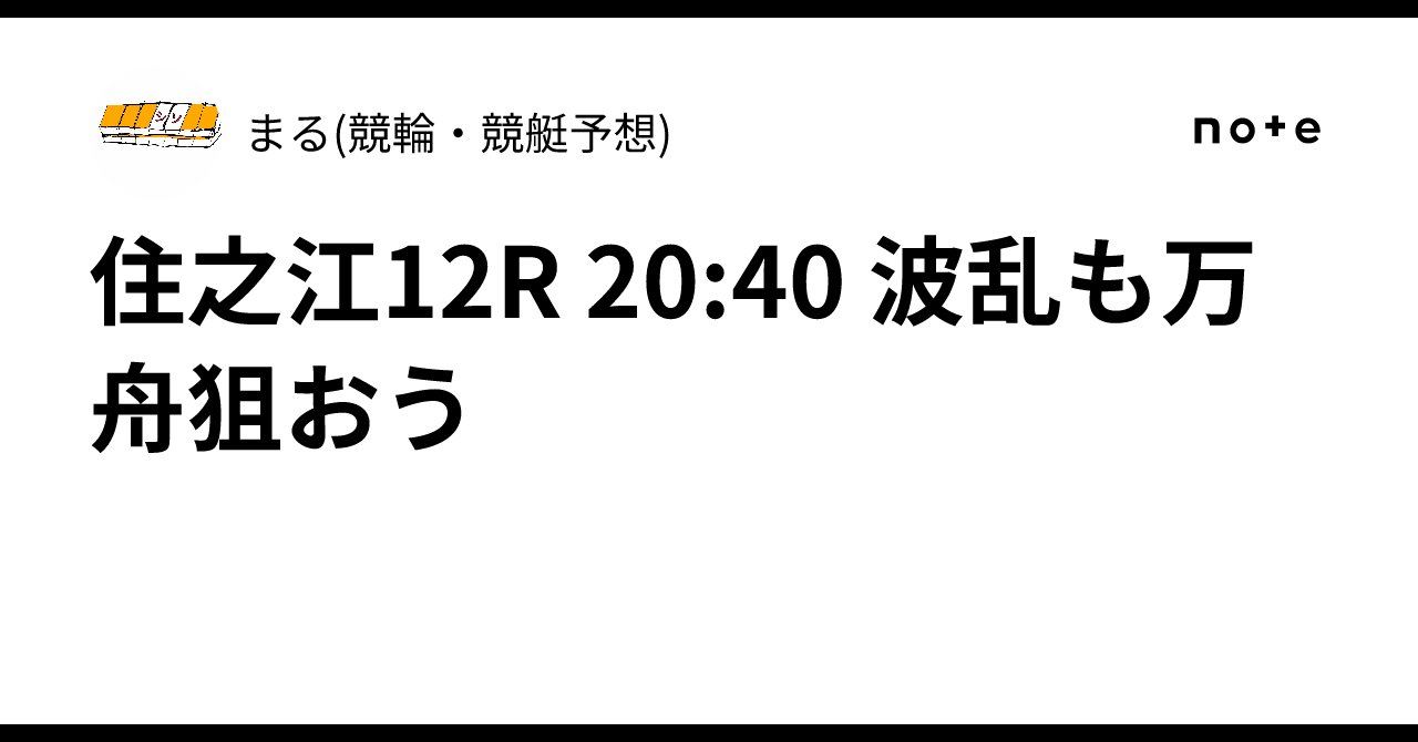 住之江12R 20:40 🔥波乱も🔥万舟狙おう🔥｜まる(競輪・競艇予想)