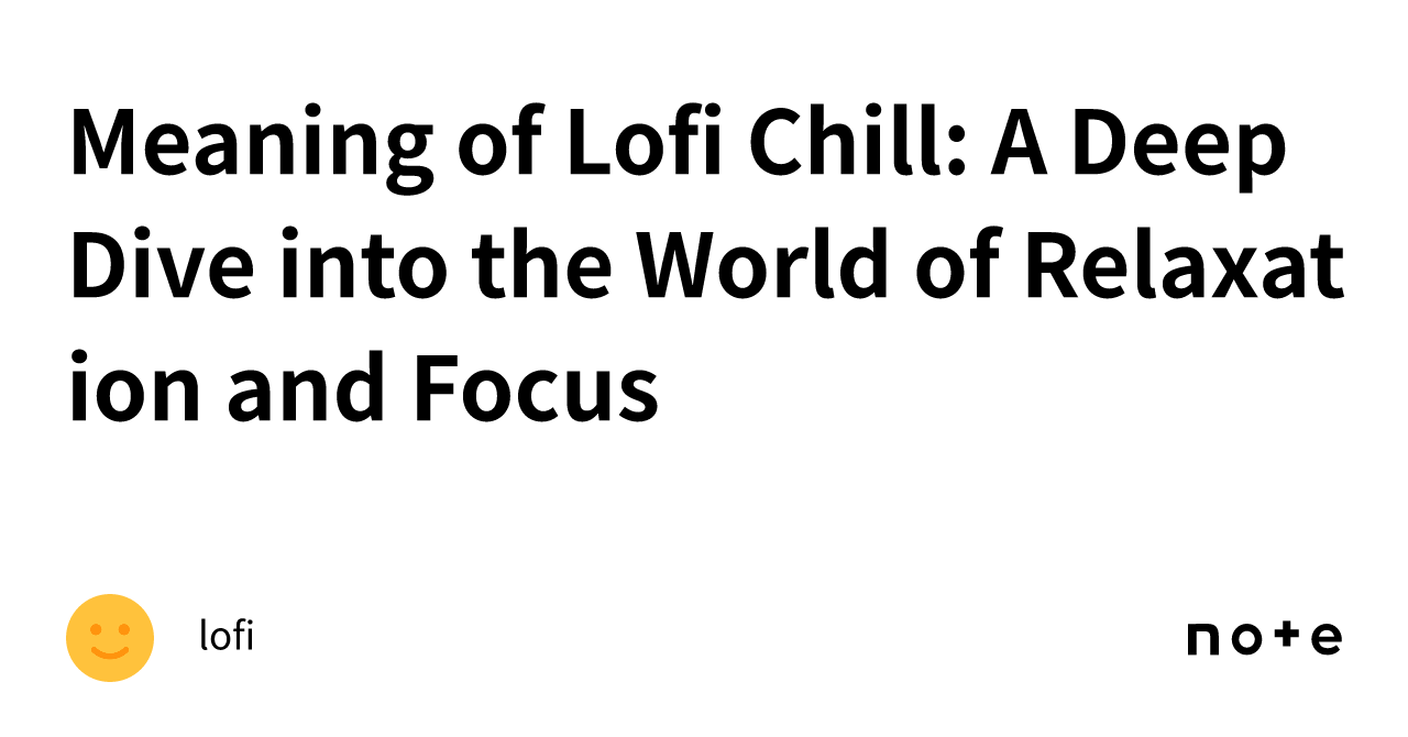 Meaning of Lofi Chill: A Deep Dive into the World of Relaxation and ...