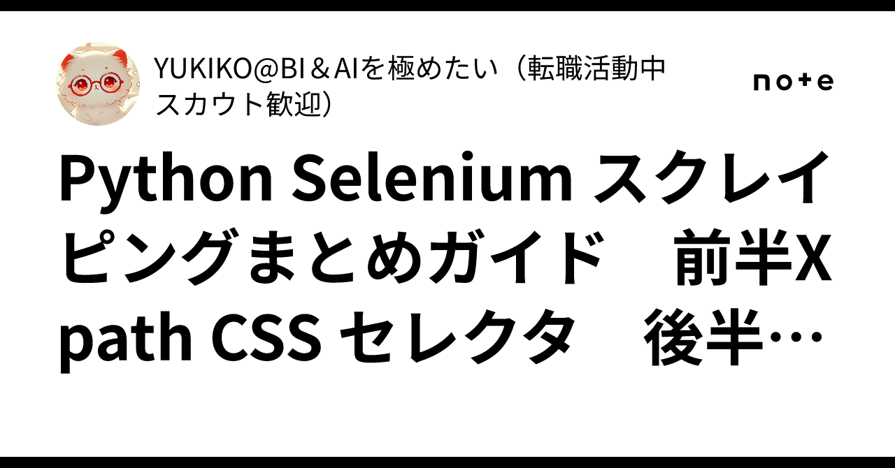 Python Selenium スクレイピングまとめガイド 前半Xpath CSS セレクタ 後半座標指定編｜YUKIKO@BI＆AIを極めたい（転職活動中スカウト歓迎）