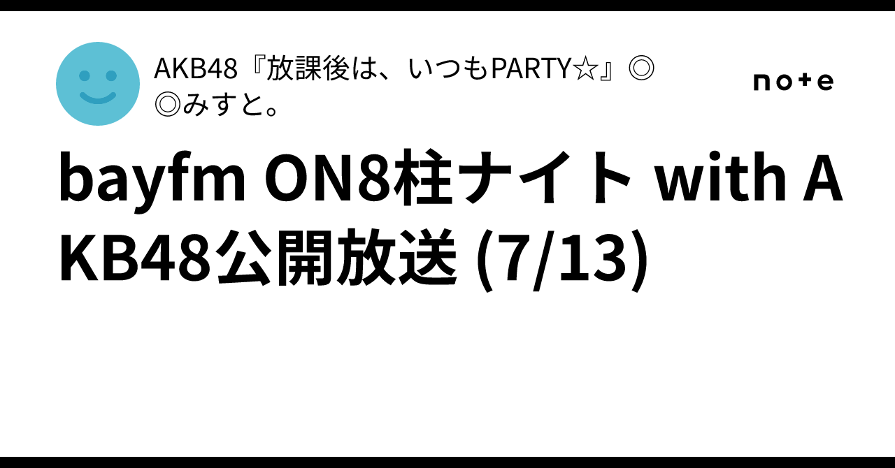 bayfm ON8柱ナイト with AKB48公開放送 (7/13)｜AKB48『放課後は、いつもPARTY☆』 みすと。