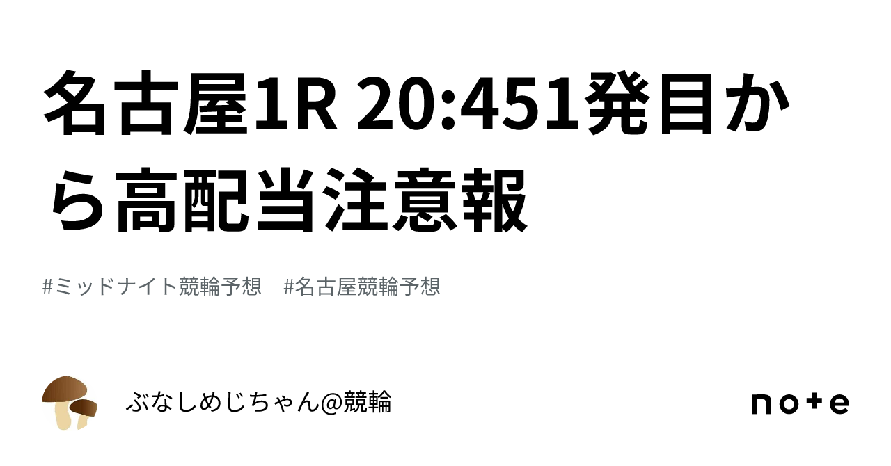 名古屋1R 20:45🔥⚠️1発目から高配当注意報⚠️🔥｜ぶなしめじちゃん@競輪