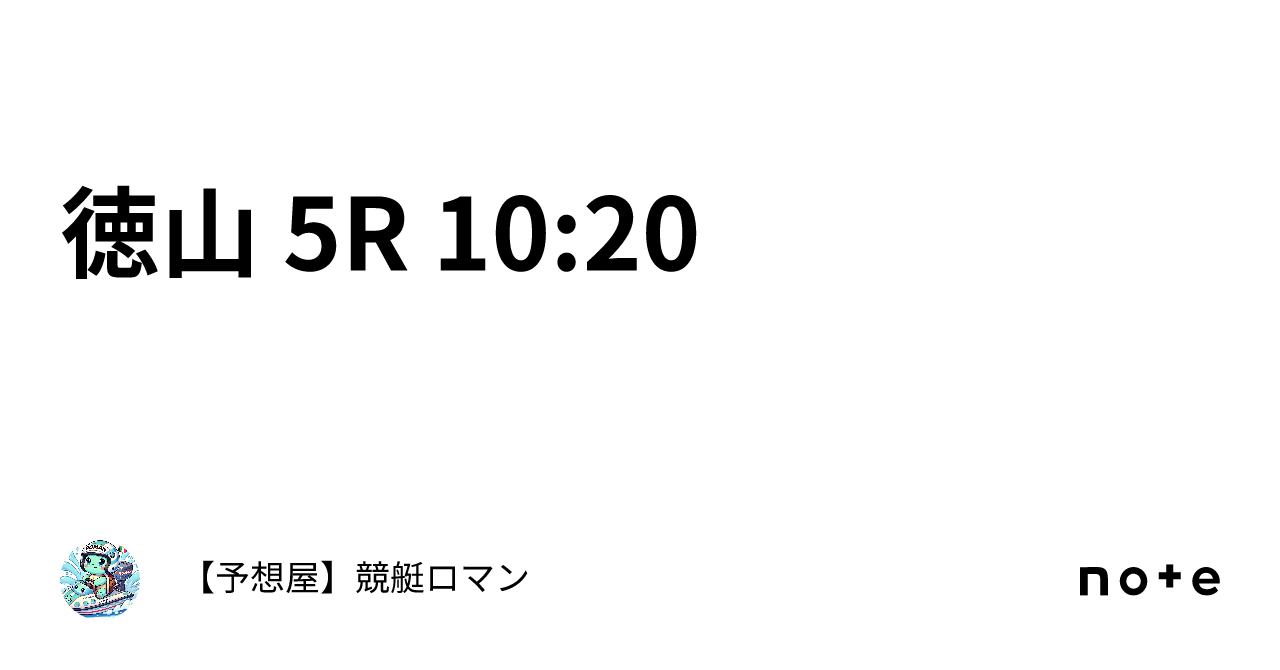 徳山 5R 10:20｜【予想屋】競艇ロマン