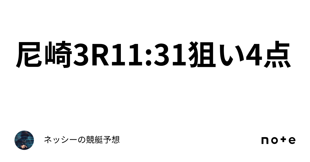 尼崎3R11:31狙い4点🔥｜ネッシーの競艇予想🚤