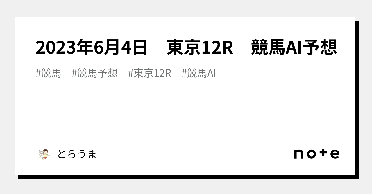 2023年6月4日 東京12R 競馬AI予想｜とらうま
