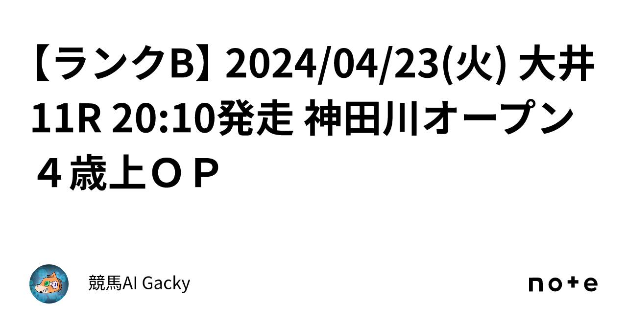 【ランクB】 2024/04/23(火) 大井11R 20:10発走 神田川オープン 4歳上OP｜競馬AI Gacky