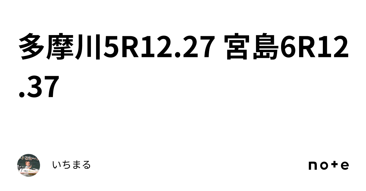 多摩川5R12.27 宮島6R12.37｜いちまる